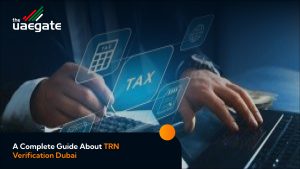 A Complete Guide About TRN Verification Dubai - The UAE Gate
